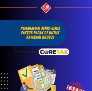 Pemahaman Jenis-Jenis Faktur Pajak 07 Untuk Kawasan Khusus